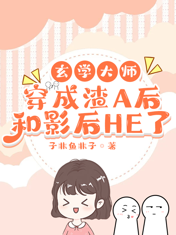 玄学大师穿成渣a后和影后he了番外子非鱼非子在线阅读 甜梦文库